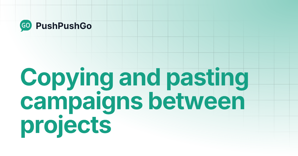 Copying and pasting campaigns between projects | PushPushGo